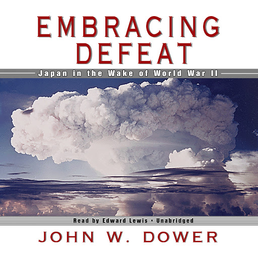 Embracing Defeat: Japan in the Wake of World War II by John W. Dower ...