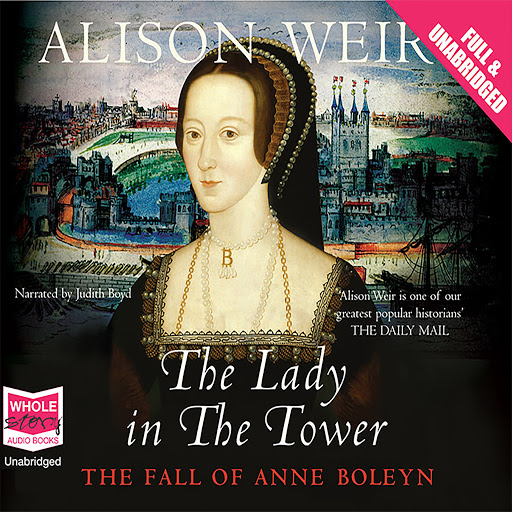 The Lady in the Tower: The Fall of Anne Boleyn by Alison Weir - Audiobooks on Google Play