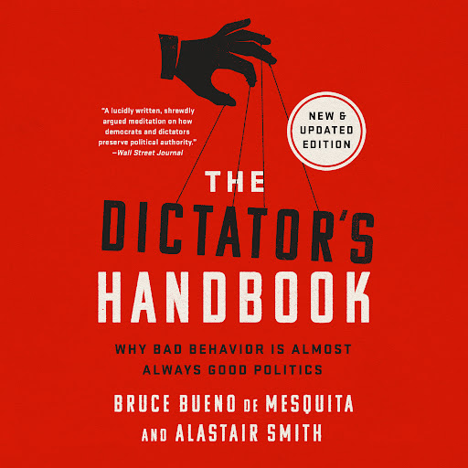 The Dictator's Handbook: Why Bad Behavior is Almost Always Good Politics by Bruce Bueno de ...